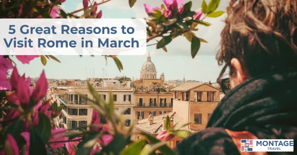 5 Great Reasons to Visit Rome in March - Montage Travel